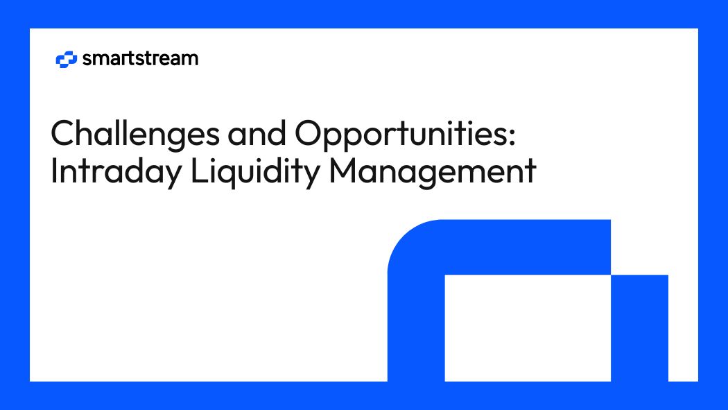 Challenges and Opportunities: Intraday Liquidity Management | Smartstream